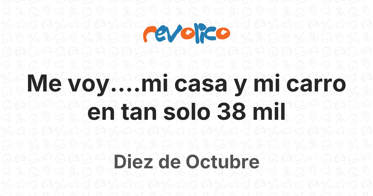 Me voy....mi casa y mi carro en tan solo 38 mil en Diez de Octubre, La ...