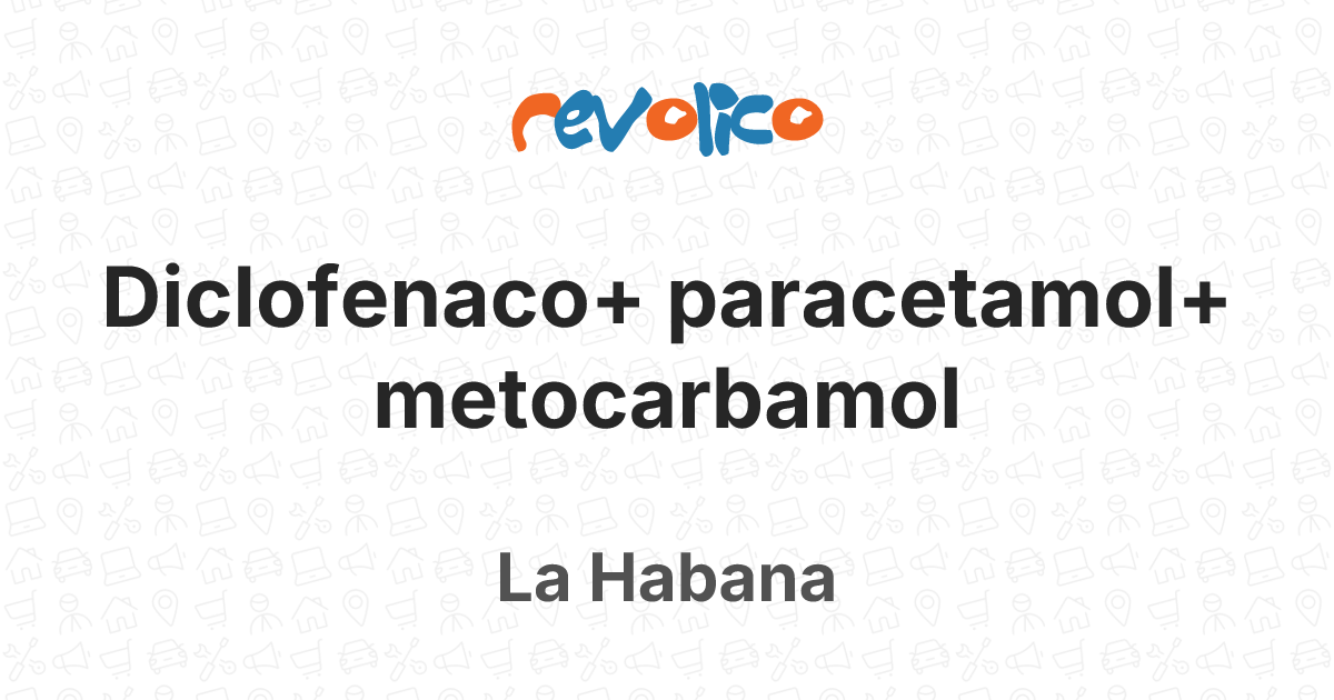 Diclofenaco+ paracetamol+ metocarbamol en La Habana, Cuba - Revolico