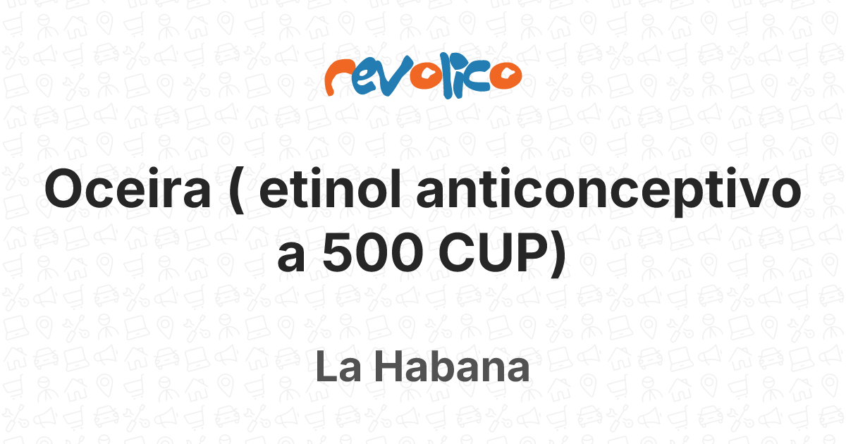 Oceira ( etinol anticonceptivo a 500 CUP) en La Habana, Cuba - Revolico